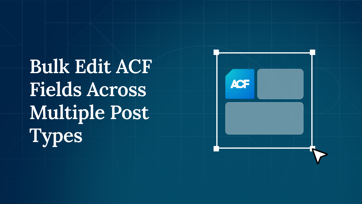 ACF | Bulk Edit ACF Fields Across Multiple Post Types