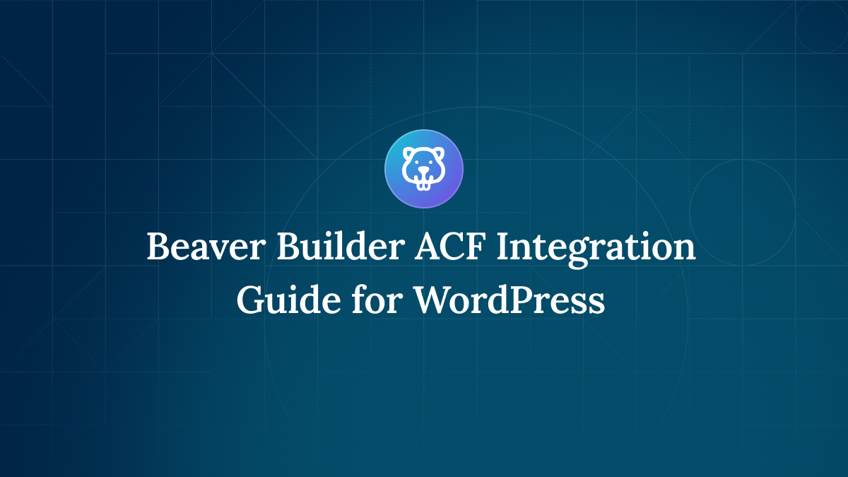 ACF | Beaver Builder ACF Integration Guide for WordPress