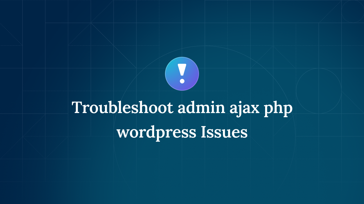 ACF | Troubleshoot Admin AJAX PHP WordPress Issues