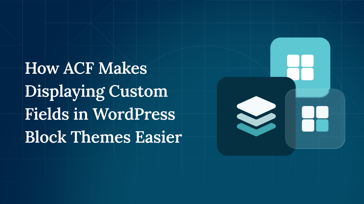 ACF | How ACF Makes Displaying Custom Fields in WordPress Block Themes ...